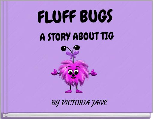"FLUFF BUGS A STORY ABOUT TIG" - Free stories online. Create books for ...