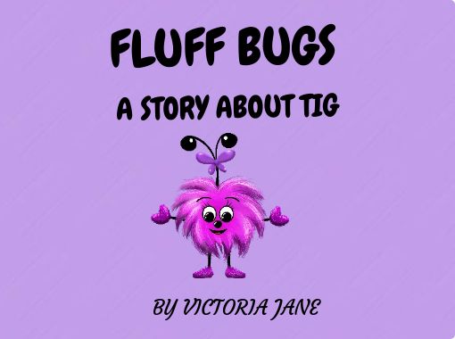 "FLUFF BUGS A STORY ABOUT TIG" - Free stories online. Create books for ...