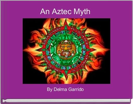"An Aztec Myth" - Free stories online. Create books for kids | StoryJumper