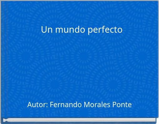 "Un mundo perfecto" - Free stories online. Create books for kids ...