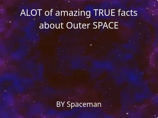 "ALOT of amazing TRUE facts about Outer SPACE" - Free stories online ...