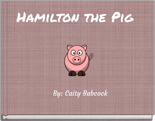 "Hamilton the Pig" - Free stories online. Create books for kids ...