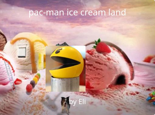 "pac-man ice cream land" - Free stories online. Create books for kids ...