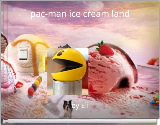 "pac-man ice cream land" - Free stories online. Create books for kids ...