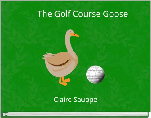 "The Golf Course Goose" - Free stories online. Create books for kids ...