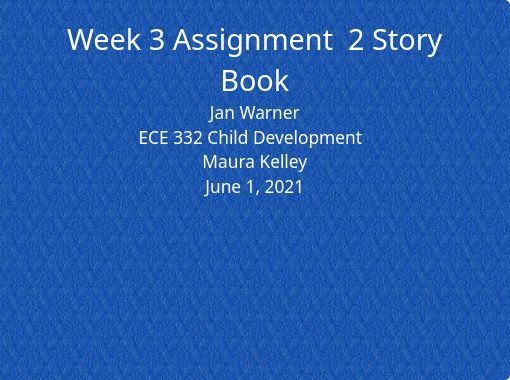 "Week 3 Assignment 2 Story Book Jan Warner ECE 332 Child Development Maura Kelley June 1, 2021 ...