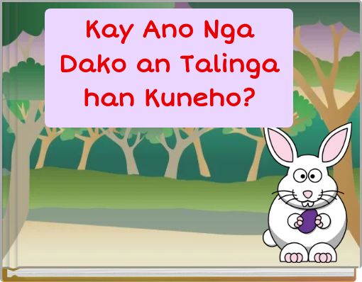 "Kay Ano Nga Dako an Talinga han Kuneho?" - Free stories online. Create ...