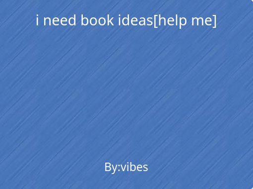 "i need book ideas[help me]" - Free stories online. Create books for ...