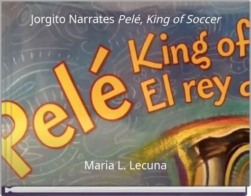 "Jorgito Narrates Pelé, King of Soccer" - Free stories online. Create ...