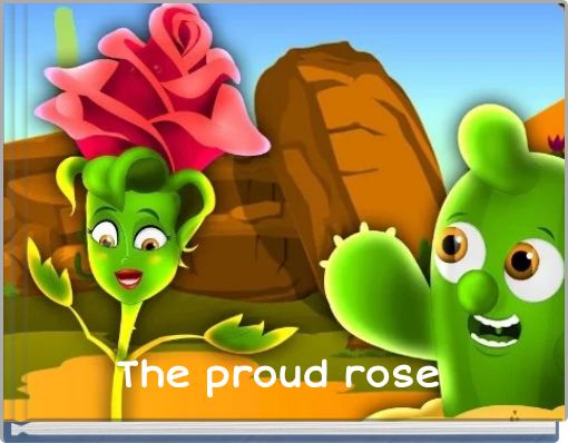 "The proud rose" - Free stories online. Create books for kids | StoryJumper