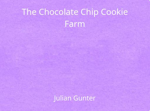 "The Chocolate Chip Cookie Farm" - Free stories online. Create books ...