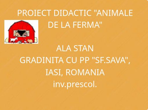 "PROIECT DIDACTIC "ANIMALE DE LA FERMA" ALA STAN GRADINITA CU PP "SF ...