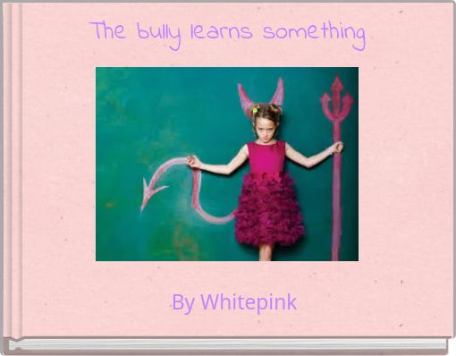 "The bully learns something" - Free stories online. Create books for ...