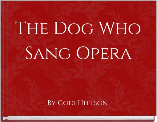 "The Dog Who Sang Opera" - Free stories online. Create books for kids ...