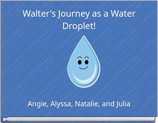 "Walter's Journey as a Water Droplet!" - Free stories online. Create ...