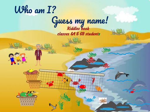 "Who am I? Guess my name! Riddles book classes 6A & 6B students" - Free ...