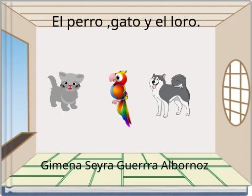 "El perro ,gato y el loro." - Free stories online. Create books for ...