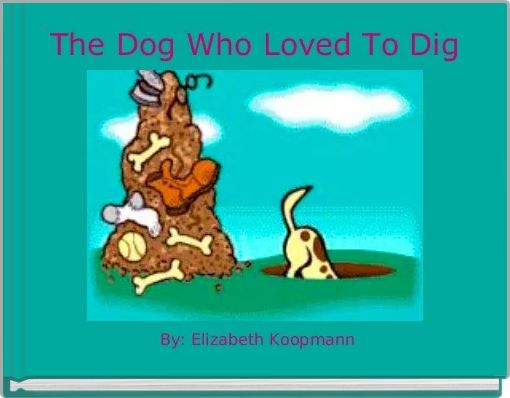 "The Dog Who Loved To Dig" - Free stories online. Create books for kids ...