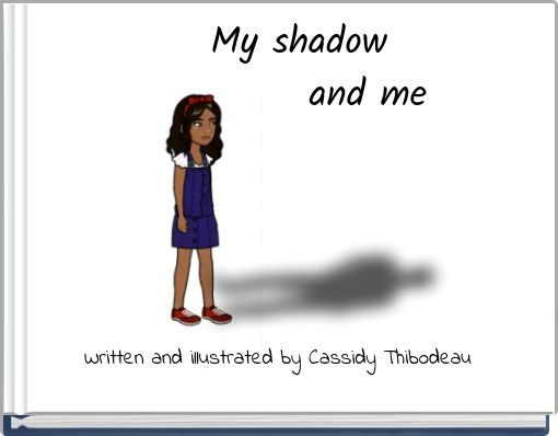 "My shadow and me k Written and illustrated by Cassidy Thibodeau ...