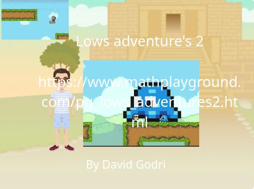 "Lows adventure's 2 https://www.mathplayground.com/pg_lows_adventures2 ...