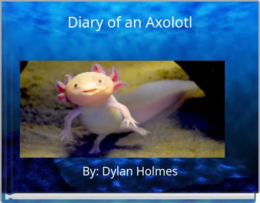 "Diary of an Axolotl" - Free stories online. Create books for kids ...