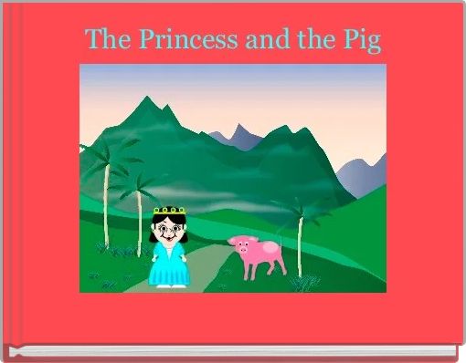 "The Princess and the Pig" - Free stories online. Create books for kids ...