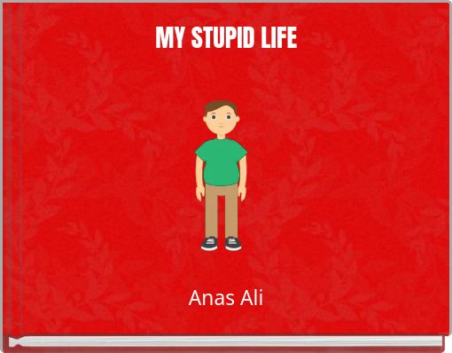 "MY STUPID LIFE" - Free stories online. Create books for kids | StoryJumper