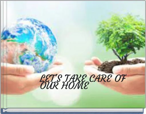 "LET'S TAKE CARE OF OUR HOME" - Free stories online. Create books for ...