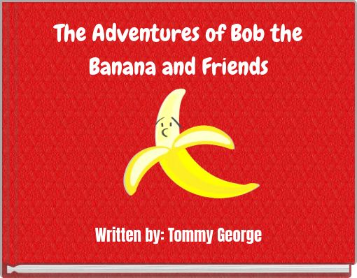"The Adventures of Bob the Banana and Friends" - Free stories online ...