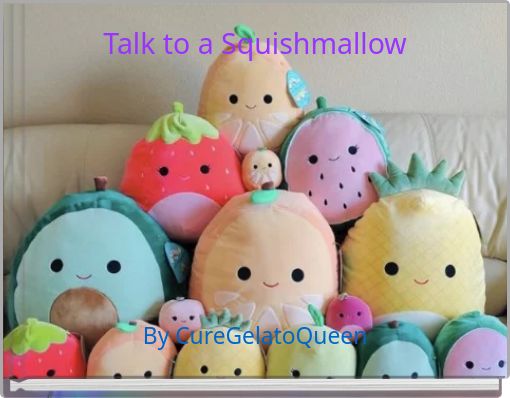 "Talk to a Squishmallow" - Free stories online. Create books for kids ...