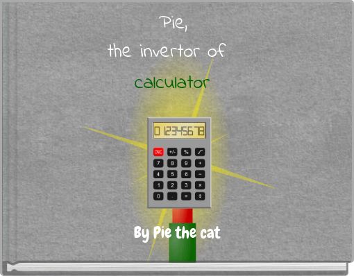 "Pie, the invertor of calculator" - Free stories online. Create books ...