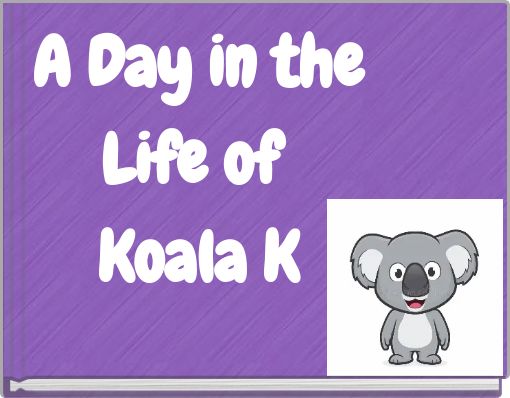 "A Day in the Life of Koala K" - Free stories online. Create books for ...