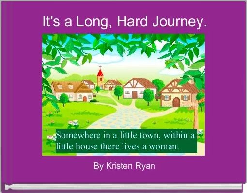 "It's a Long, Hard Journey." - Free stories online. Create books for ...