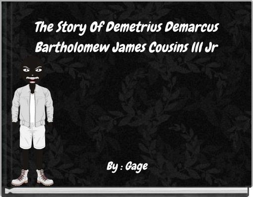 "The Story Of Demetrius Demarcus Bartholomew James Cousins lll Jr ...