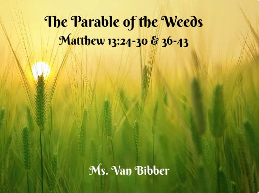 "The Parable of the Weeds Matthew 13:24-30 & 36-43" - Free stories online. Create books for kids ...