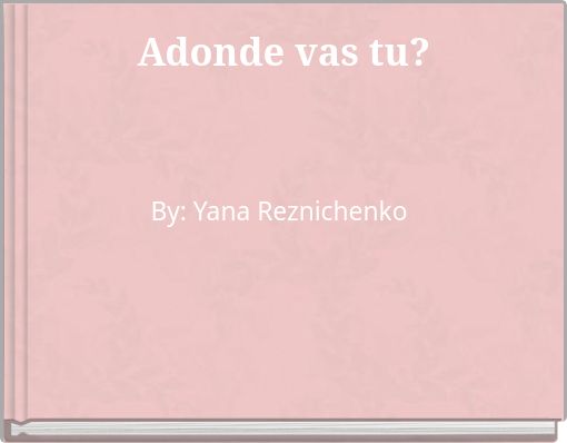 "Adonde vas tu?" - Free stories online. Create books for kids | StoryJumper