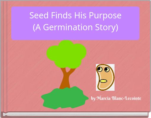 "Seed Finds His Purpose (A Germination Story)" - Free stories online ...