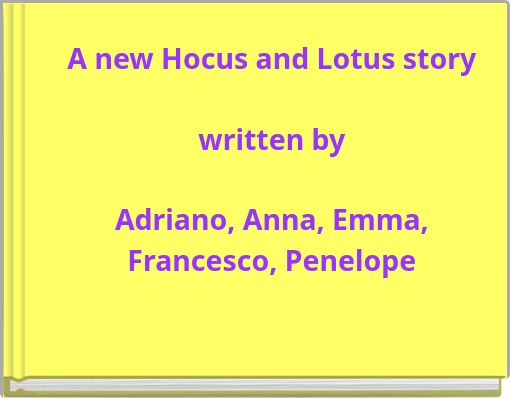 "A new Hocus and Lotus story written by Adriano, Anna, Emma, Francesco ...