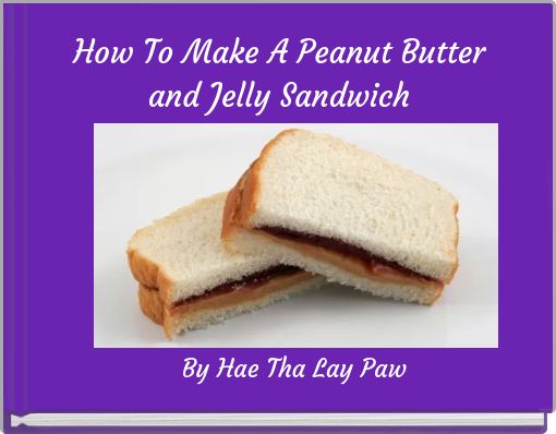 "How To Make A Peanut Butter and Jelly Sandwich" - Free stories online ...
