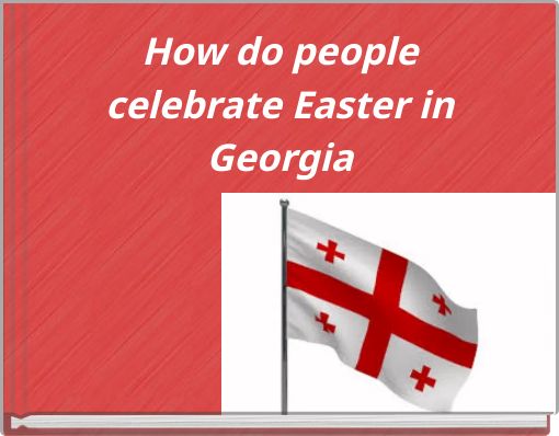 "How do people celebrate Easter in Georgia" - Free stories online ...