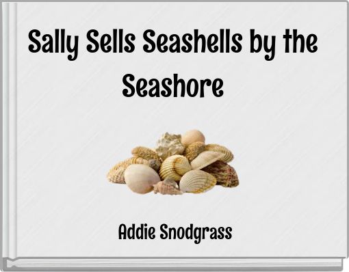 "Sally Sells Seashells by the Seashore" - Free stories online. Create ...