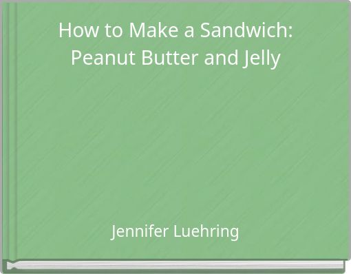 "How to Make a Sandwich: Peanut Butter and Jelly" - Free stories online ...