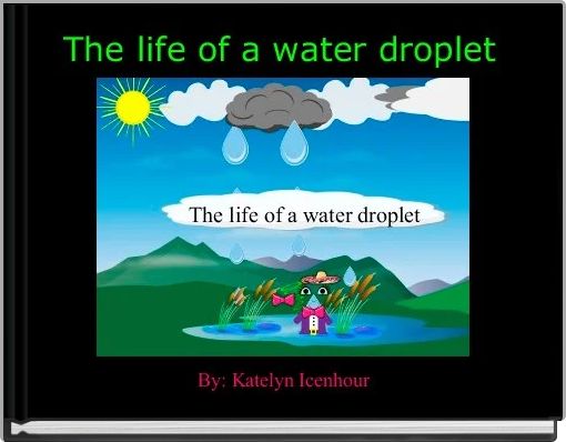 "The life of a water droplet" - Free stories online. Create books for ...