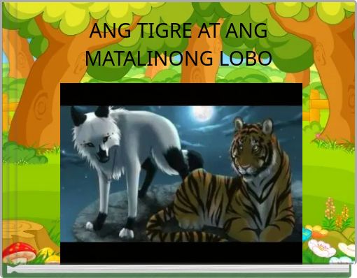 "ANG TIGRE AT ANG MATALINONG LOBO" - Free stories online. Create books ...