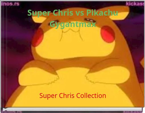 "Super Chris vs Pikachu Gygantmax" - Free stories online. Create books ...