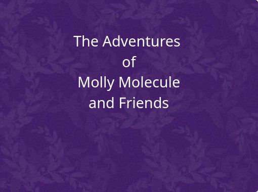 "The Adventures of Molly Molecule and Friends" - Free stories online ...