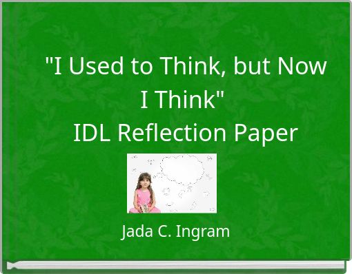 ""I Used to Think, but Now I Think" IDL Reflection Paper" - Free ...