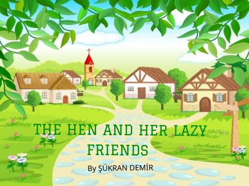 "THE HEN AND HER LAZY FRIENDS" - Free stories online. Create books for ...