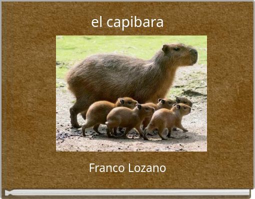 "el capibara" - Free stories online. Create books for kids | StoryJumper