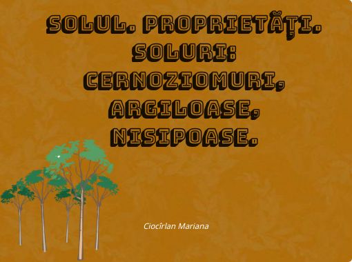 "Solul. Proprietăți. Soluri: cernoziomuri, argiloase, nisipoase ...